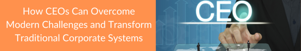 How CEOs Can Overcome Modern Challenges and Transform Traditional ...